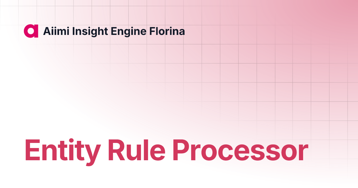 Entity Rule Processor | Aiimi Insight Engine Florina