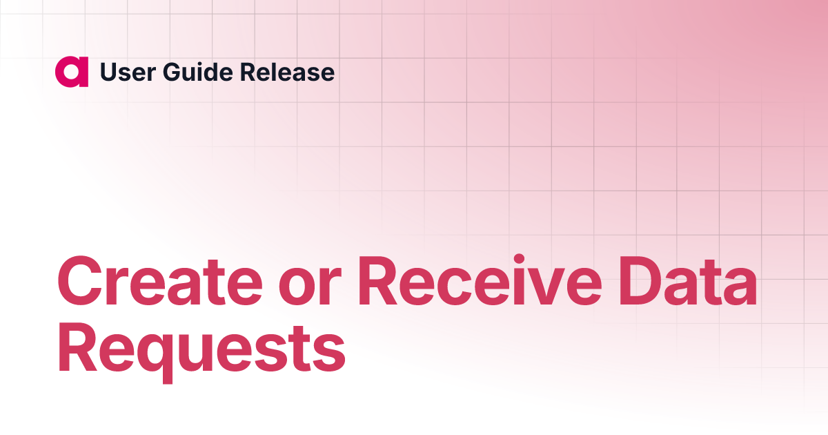Create or Receive Data Requests | User Guide Release